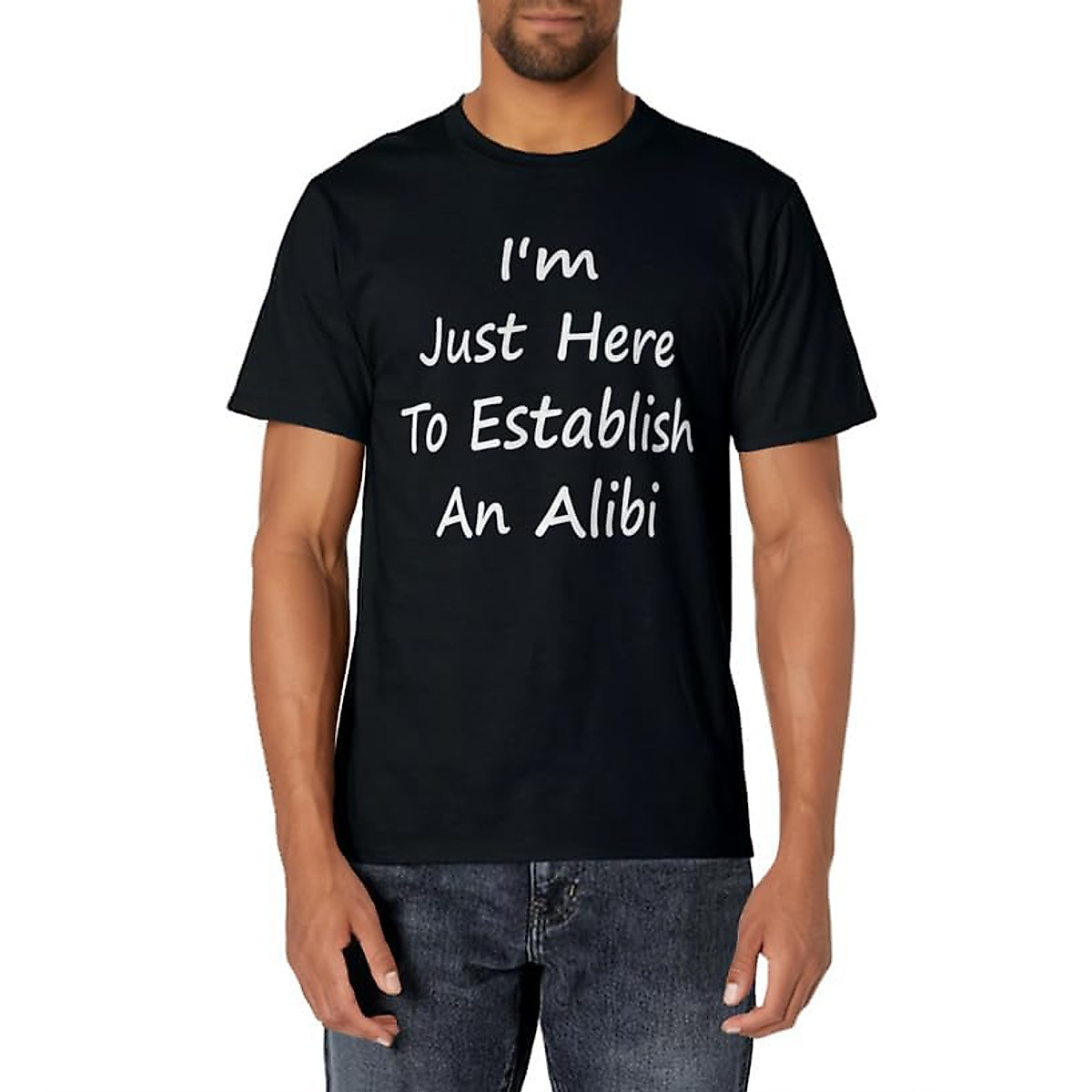 I'm Just Here To Establish An Alibi - Funny T-Shirt