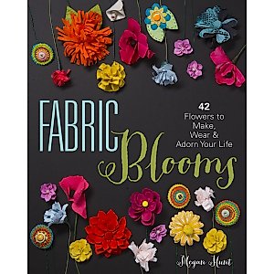 Fabric Blooms: 42 Flowers to Make, Wear & Adorn Your Life