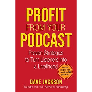 Profit from Your Podcast: Proven Strategies to Turn Listeners into a Livelihood