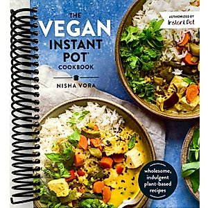 The Vegan Instant Pot Cookbook: Wholesome, Indulgent Plant-Based Recipes
