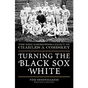 Turning the Black Sox White: The Misunderstood Legacy of Charles A. Comiskey