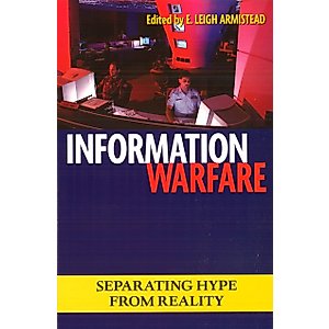Information Warfare: Separating Hype from Reality (Issues in Twenty-First Century Warfare)