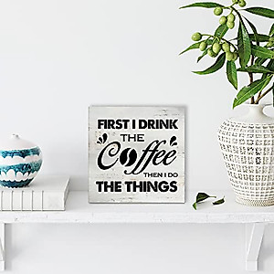 First I Drink the Coffee and Then I Do the Things Wood Box Sign Rustic Wooden Box Sign Farmhouse Home Kitchen Coffee Bar Desk Shelf Decor (5 X 5 Inch)