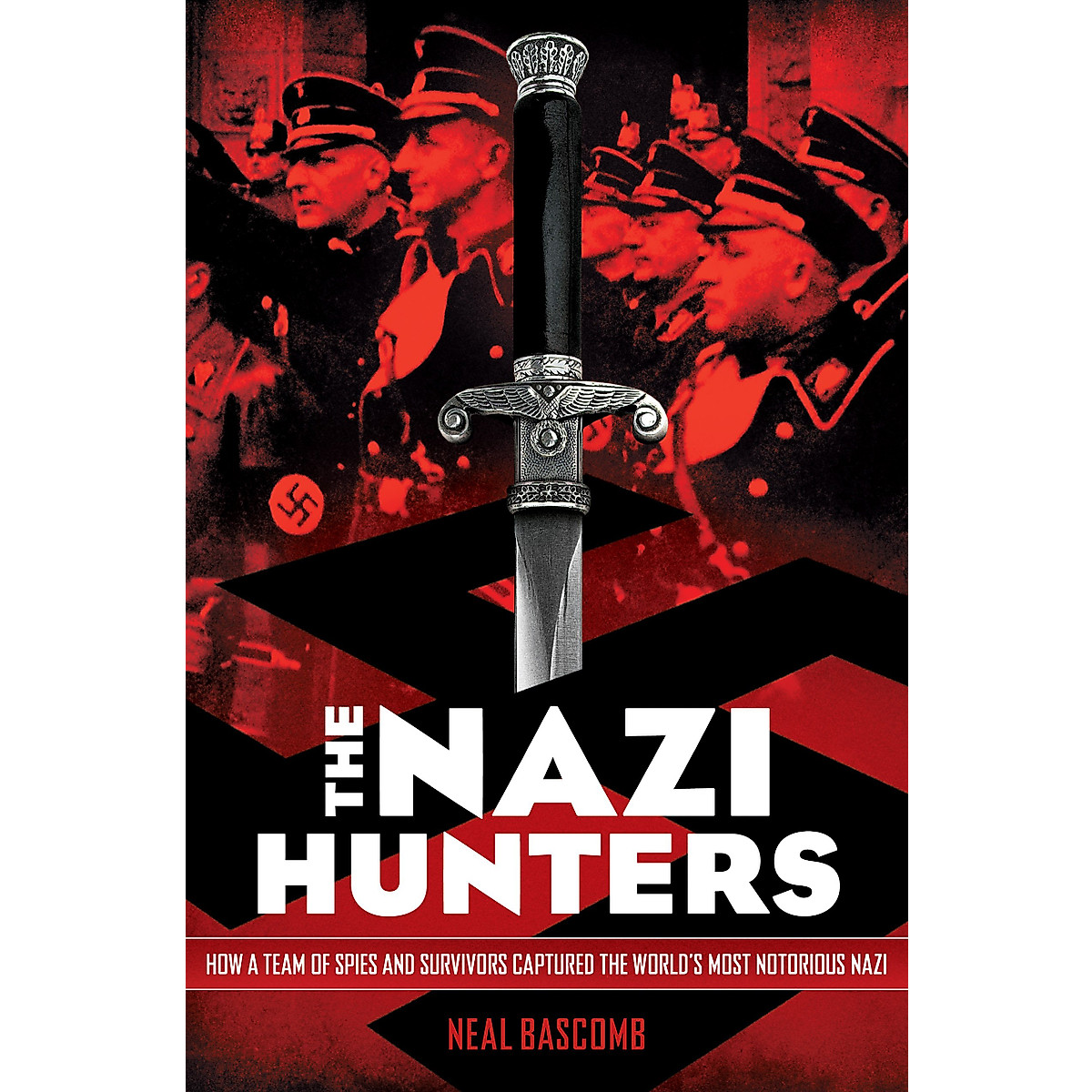 The Nazi Hunters: How a Team of Spies and Survivors Captured the World's Most Notorious Nazi
