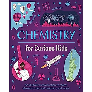 Chemistry for Curious Kids: An Illustrated Introduction to Atoms, Elements, Chemical Reactions, and More! (Curious Kids, 2)