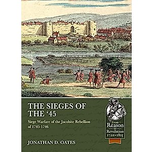 The Sieges of the '45: Siege Warfare during the Jacobite Rebellion of 1745-1746 (From Reason to Revolution)