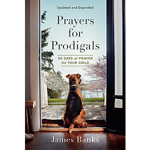 Prayers for Prodigals: 90 Days of Prayer for Your Child (A Daily Devotional for Parents with Bible Readings and Meditations for Moms and Dads)