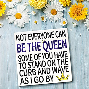 JennyGems Friend Gifts, Not Everyone Can Be the Queen Some Of You Have To Stand On the Curb and Wave As I Go By, Sarcastic Signs, Funny Signs, Desk Decor, Gifts for Coworkers