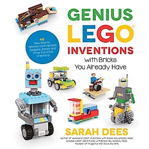 Genius LEGO Inventions with Bricks You Already Have: 40+ New Robots, Vehicles, Contraptions, Gadgets, Games and Other Fun STEM Creations