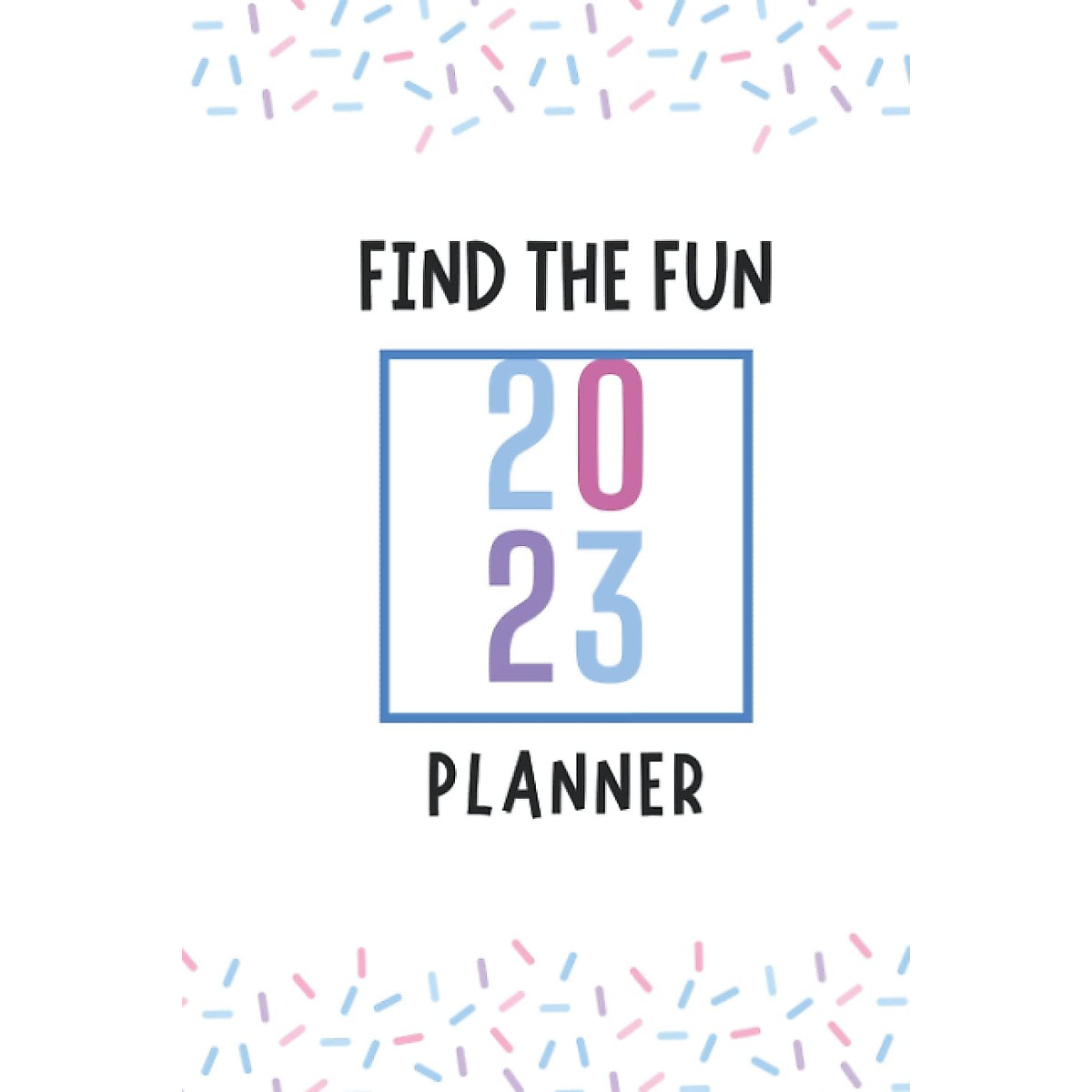 Find The Fun 2023 Planner: Yearly, Quarterly and Monthly Planner for 2023