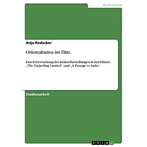 Orientalismus im Film.: Eine Untersuchung der Indien-Darstellungen in den Filmen "The Darjeeling Limited" und "A Passage to India". (German Edition)