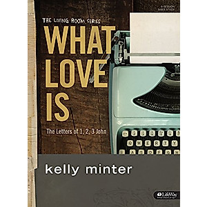 What Love Is - Bible Study Book: The Letters of 1, 2, 3 John (The Living Room Series)