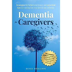 Dementia for Caregivers: Strategies for Behavioral Issues and Practical Tips for Caring for Your Loved One at Home (Dementia Caregiving, Activities and Resources)