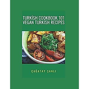 Turkish Cookbook 101 Vegan Turkish Recipes