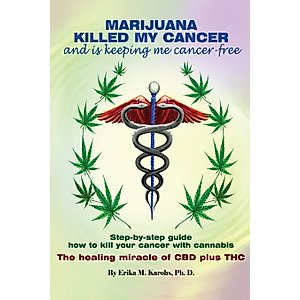 Marijuana Killed My Cancer and is keeping me cancer free: Step-by-step guide how to kill your cancer with cannabis The healing miracle of CBD plus THC