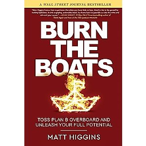 Burn the Boats: Toss Plan B Overboard and Unleash Your Full Potential