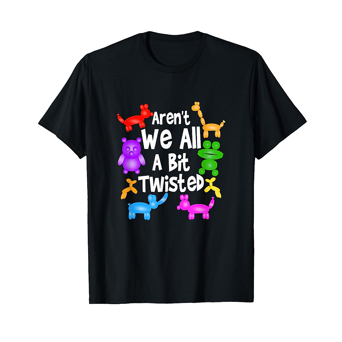 Aren't We All A Bit Twisted Professional Balloon Twister T-Shirt