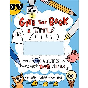 Give This Book a Title: Over 100 Activities to Kick-Start Your Creativity