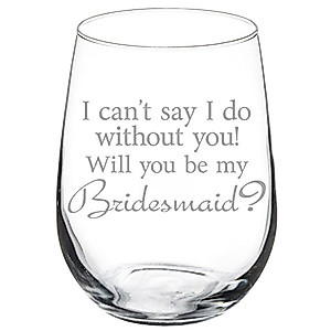 Wine Glass Goblet I Can't Say I Do Without You Will You Be My Bridesmaid Proposal (17 oz Stemless)
