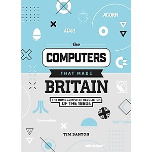 The Computers That Made Britain: The Home Computer Revolution of the 1980s