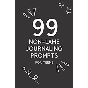 99 Non-Lame Journaling Prompts for Teens: Journal with Writing Prompts for Teenage Girls and Boys, A Book for Self Discovery and Self Expression, Fun Daily Prompt Notebook