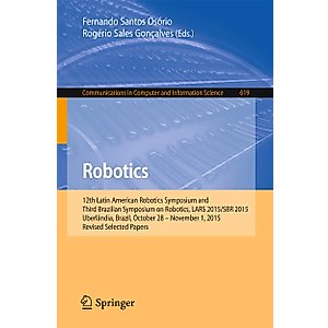 Robotics: 12th Latin American Robotics Symposium and Third Brazilian Symposium on Robotics, LARS 2015/SBR 2015, Uberlândia, Brazil, October 28 - ... in Computer and Information Science, 619)