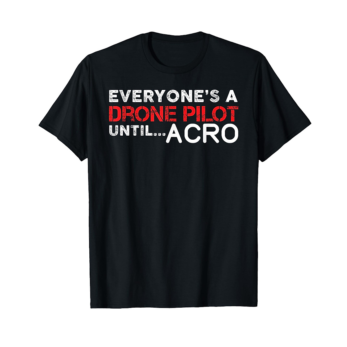 Everyones A Drone Pilot Until Acro - Funny FPV Quad Pilot T-Shirt