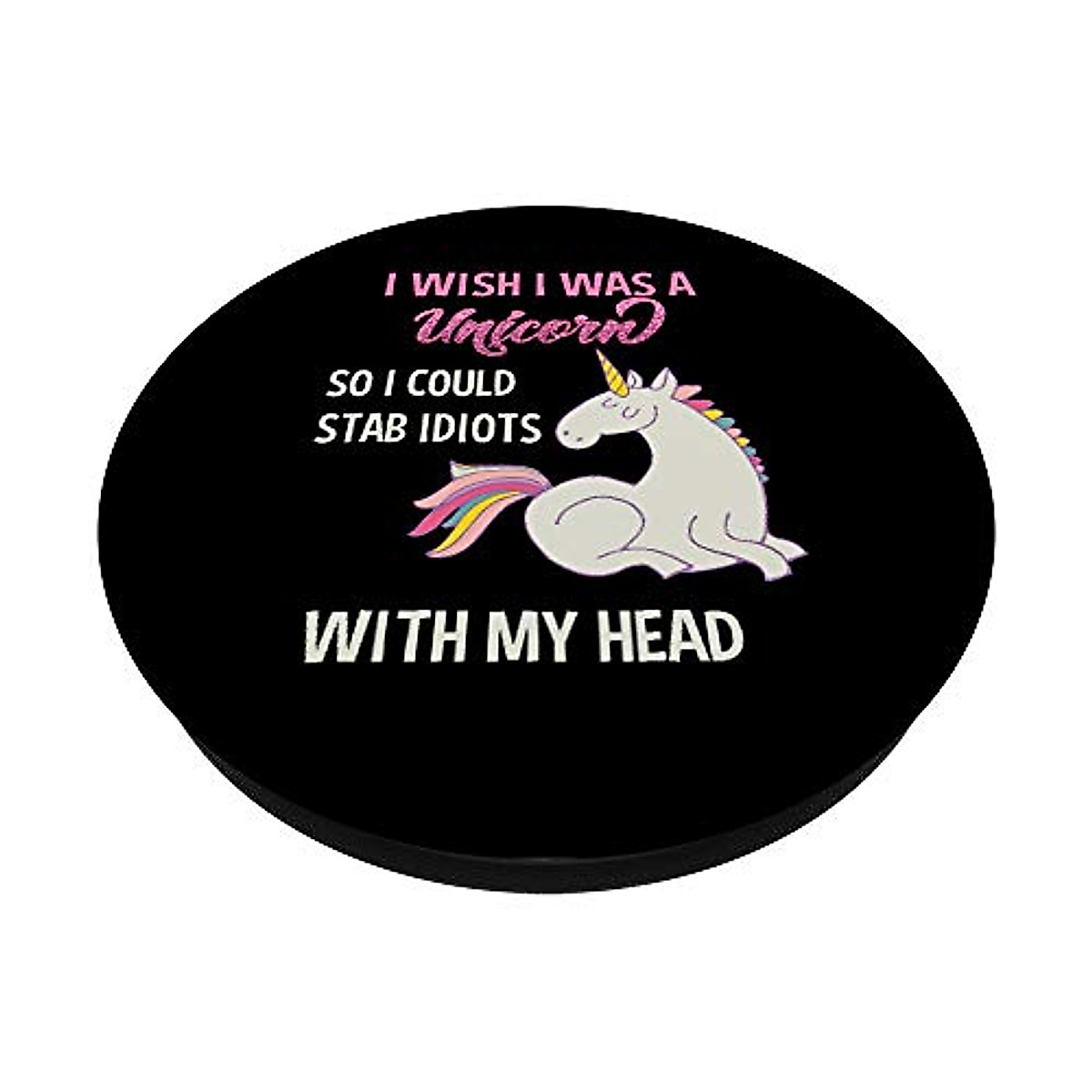 I Wish I Was A Unicorn So I Could Stab Idiots With My Head PopSockets PopGrip: Swappable Grip for Phones & Tablets