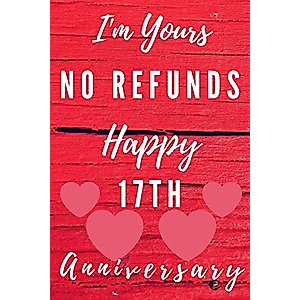 I'm Yours No Refunds Happy 17th Anniversary: Funny 17th Magic happened on this day happy anniversary Birthday Gift Journal / Notebook / Diary Quote (6 x 9 - 110 Blank Lined Pages)
