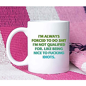 I'm Always Forced To Do Shit I'm Not Qualified For Like Being To Fucking Idiots, Best Birthday Gag Gifts, Adult Humor Coffee Mug, Humorous For Coworkers J6EHVV