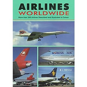 Airlines Worldwide: More Than 300 Airlines Described and Illustrated in Colour