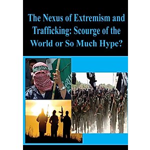 The Nexus of Extremism and Trafficking: Scourge of the World or So Much Hype?