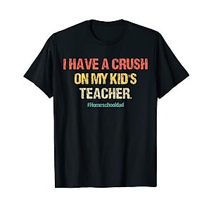 I Have A Crush On My Kid's Teacher Homeschool Dad Vintage T-Shirt