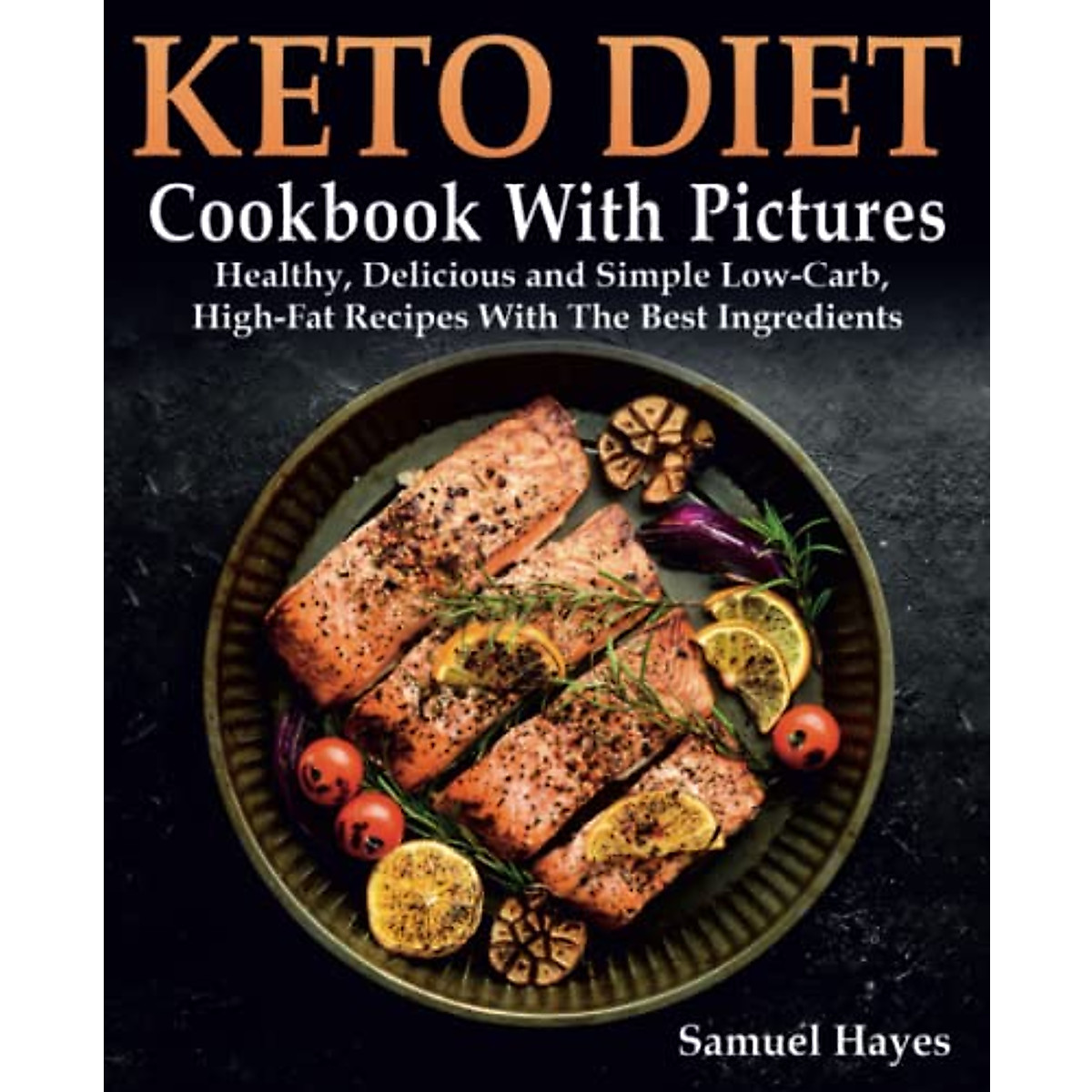 Keto Diet Cookbook With Pictures: Healthy, Delicious and Simple Low-Carb, High-Fat Recipes With The Best Ingredients