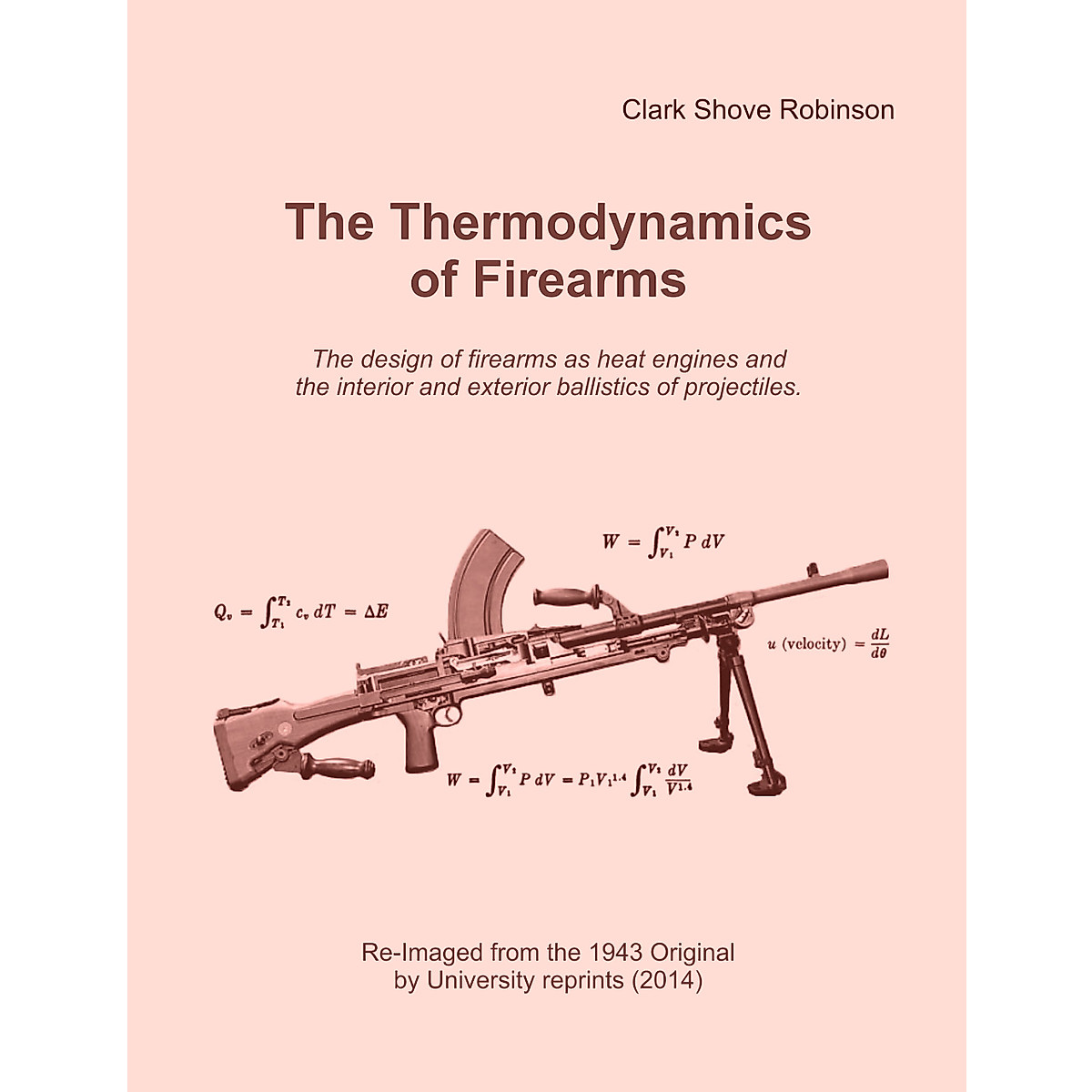 The Thermodynamics of Firearms. Design of firearms as heat engines and the interior and exterior ballistics of projectiles. NOTE PAGES 56 and 57 HAVE BEEN UPDATED. [ReImaged Loose Leaf Facsimile.]