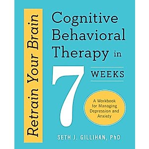 Retrain Your Brain: Cognitive Behavioral Therapy in 7 Weeks: A Workbook for Managing Depression and Anxiety (Retrain Your Brain with CBT)