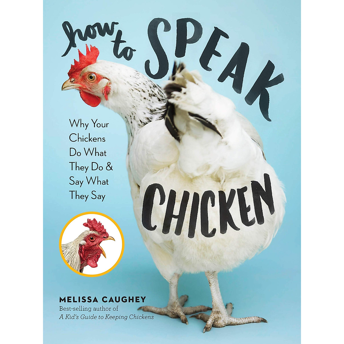 How to Speak Chicken: Why Your Chickens Do What They Do & Say What They Say