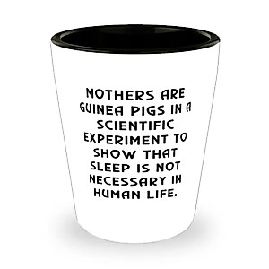 Funny Mother Shot Glass, Mothers Are Guinea Pigs In A Scientific Experiment To Show That Sleep Is, Present For Mom, Useful From Son