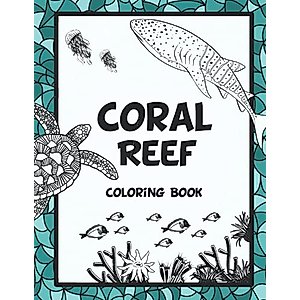 Coral Reef Coloring Book: Featuring Under the Sea Ocean Life (Saltwater Aquarium Fish, Corals and Aquatic Animals) to Color. Ideal for Stress Relief and Relaxation for Adults.