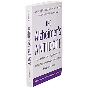 The Alzheimer's Antidote: Using a Low-Carb, High-Fat Diet to Fight Alzheimer’s Disease, Memory Loss, and Cognitive Decline