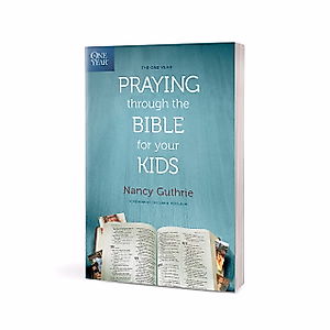 The One Year Praying through the Bible for Your Kids: A Daily Devotional for Parents with 365 Scripture Readings, Reflections, and Prayer Prompts
