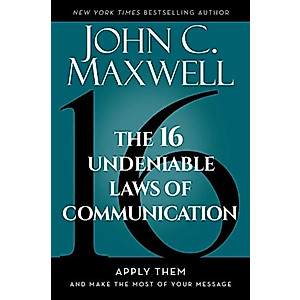 The 16 Undeniable Laws of Communication: Apply Them and Make the Most of Your Message