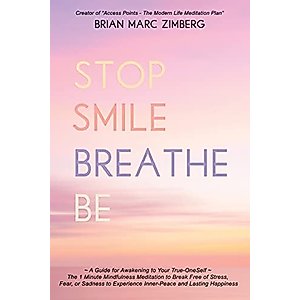 Stop Smile Breathe Be: ~ A Guide for Awakening to Your True-OneSelf ~ The 1 Minute Mindfulness Meditation to Break Free of Stress, Fear, or Sadness to Experience Inner-Peace and Lasting Happiness