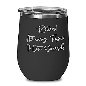 Fun Actuary, Retired Actuary. Figure It Out Yourself, Useful Wine Glass For Friends From Team Leader