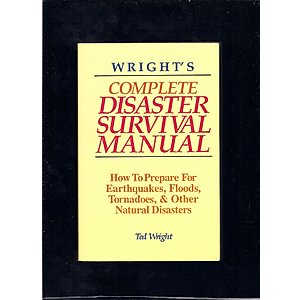 Wright's Complete Disaster Survival Manual: How to Prepare for Earthquakes, Floods, Tornadoes, & Other Natural Disasters