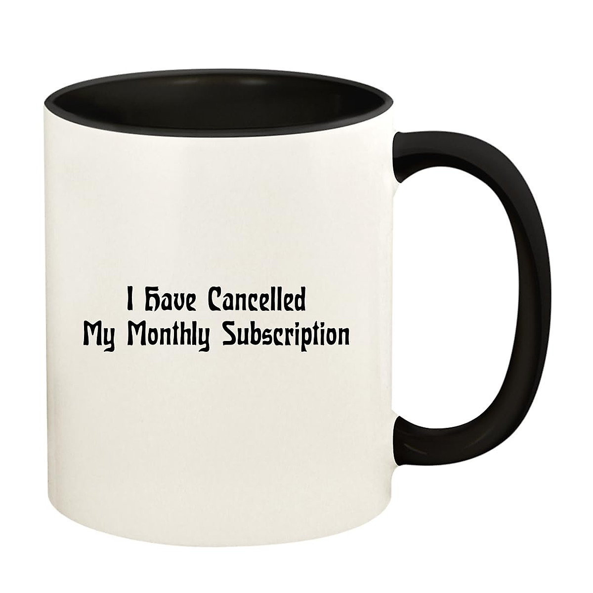 Knick Knack Gifts I Have Cancelled My Monthly Subscription - 11oz Ceramic Colored Handle and Inside Coffee Mug Cup, Black