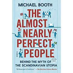 The Almost Nearly Perfect People: Behind the Myth of the Scandinavian Utopia