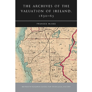 The Archives of the Valuation of Ireland, 1830-65 (Maynooth Research Guides for Irish Local History)