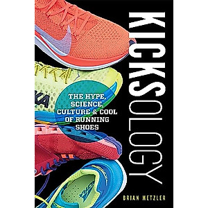 Kicksology: The Hype, Science, Culture & Cool of Running Shoes