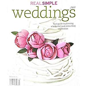 REAL SIMPLE, WEDDINGS YOUR GUIDE TO PLANNING A BEAUTIFUL & STRESS -FREE CELEBRA